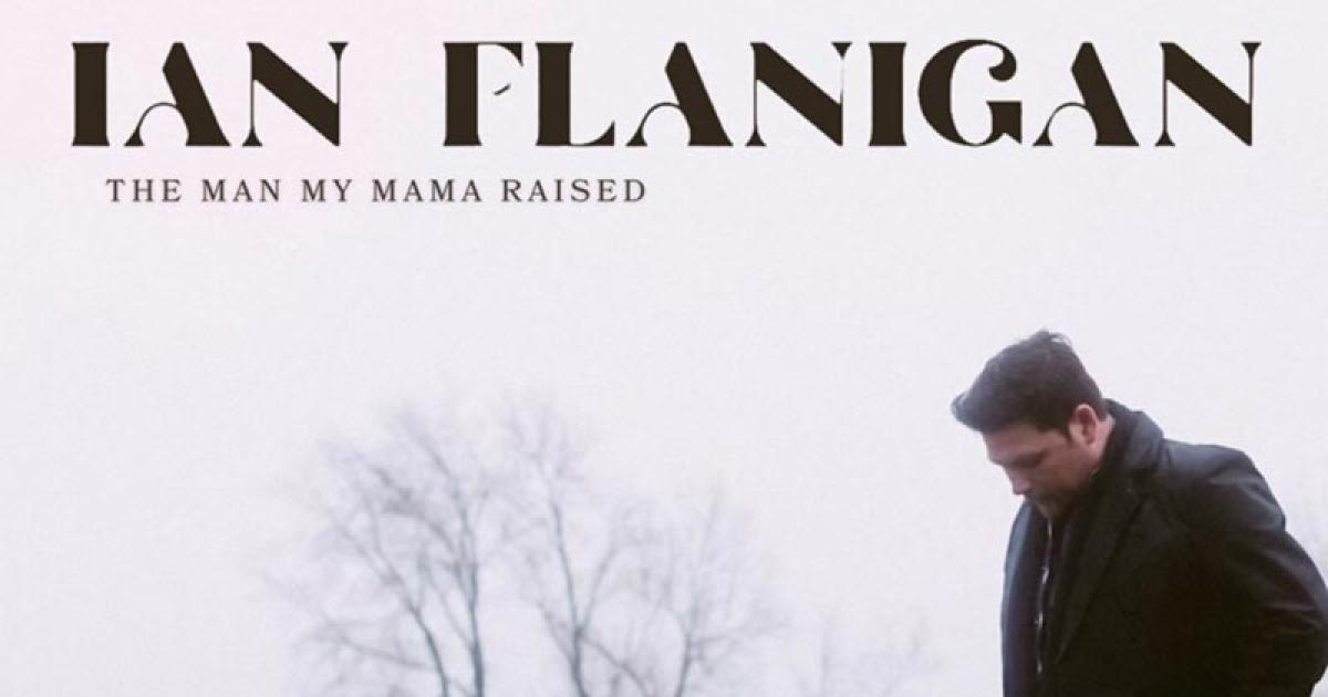 Ian Flanigan Releases Heartfelt New Single, "The Man My Mama Raised" An ...